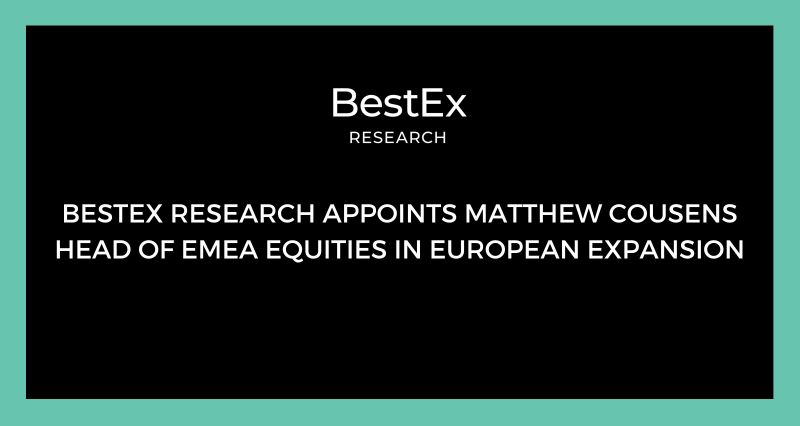 BestEx Research Appoints Matthew Cousens Head of EMEA Equities in European Expansion